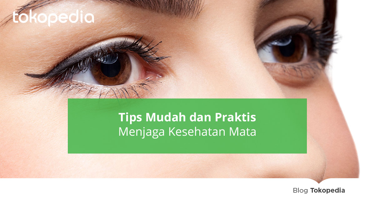 Tips Mudah dan Praktis Menjaga Kesehatan Mata - Tokopedia Blog