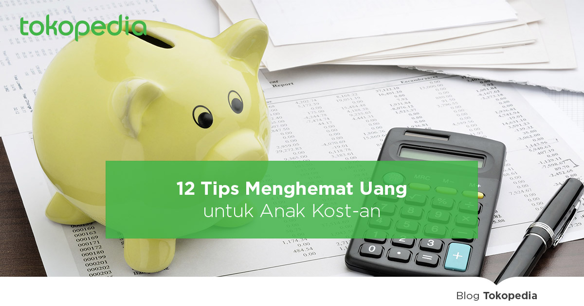 12 Tips Menghemat Uang untuk Anak Kost-an - Tokopedia Blog
