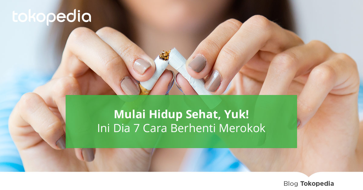 Mulai Hidup Sehat, Yuk! Ini Dia 7 Cara Berhenti Merokok - Tokopedia Blog Mulai Hidup Sehat, Yuk! Ini Dia 7 Cara Berhenti Merokok - Tokopedia Blog