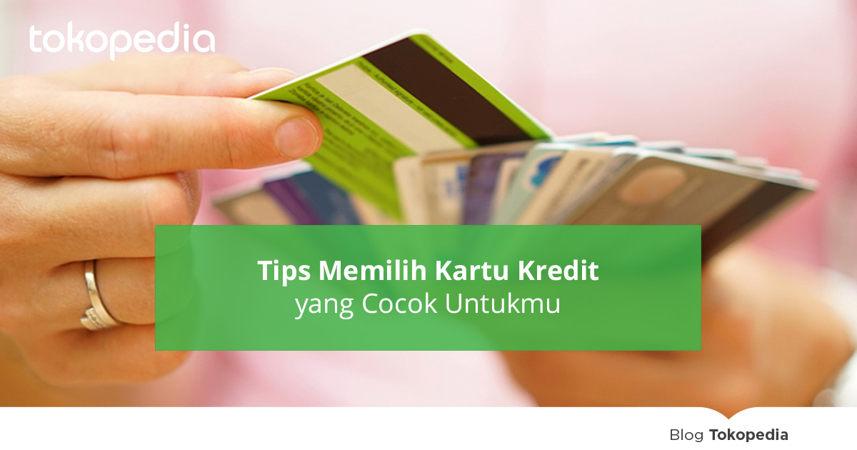 Tips Memilih Kartu Kredit yang Cocok Untukmu - Tokopedia Blog