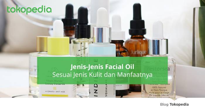 Jenis-Jenis Facial Oil Sesuai Jenis Kulit dan Manfaatnya - Tokopedia Blog