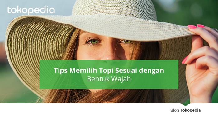 Tips Memilih Topi Sesuai dengan Bentuk Wajah - Tokopedia Blog