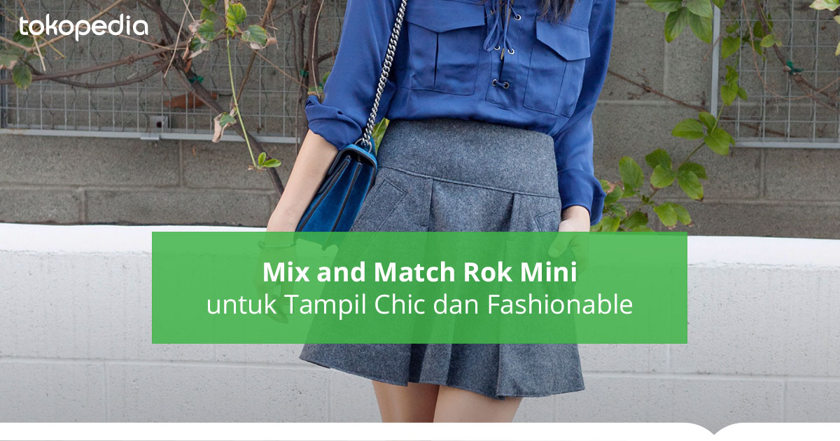Mix and Match Rok Mini untuk Tampil Chic & Fashionable - Tokopedia Blog