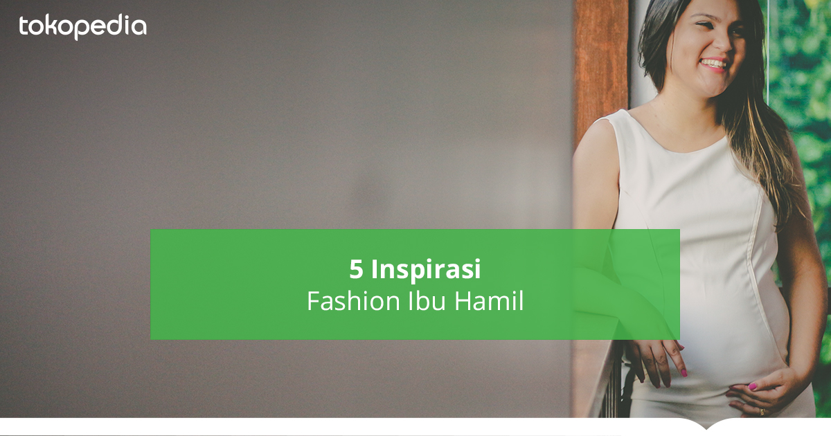 5 Inspirasi Fashion Ibu Hamil Nyaman dan Fashionable - Tokopedia Blog