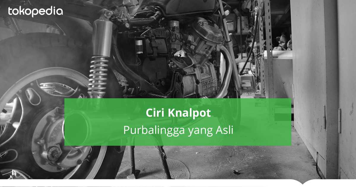 7 Ciri Knalpot Purbalingga yang Asli Terbaik - Tokopedia Blog